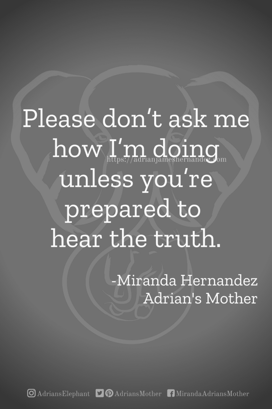 Please don't ask me how I'm doing unless you want the truth