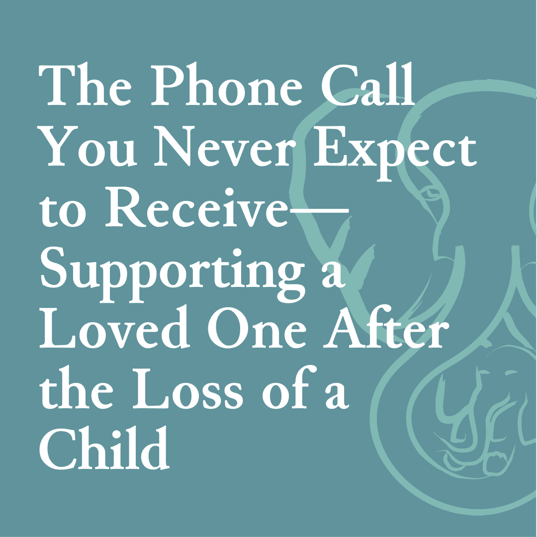 Resources for Friends/Family Supporting After the Loss of a Child